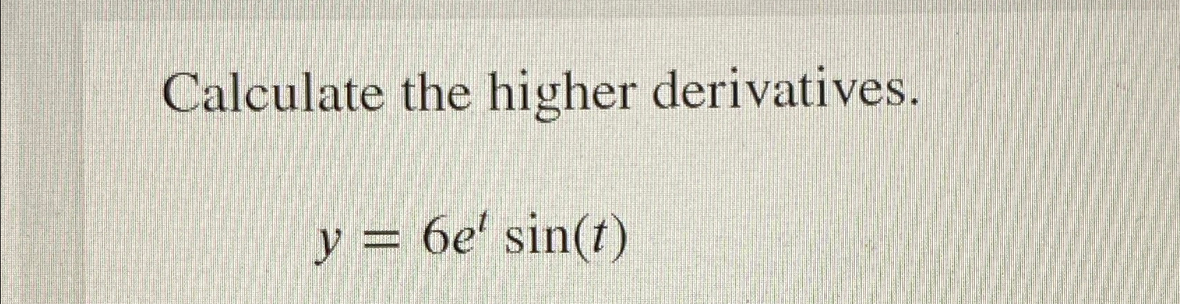 Solved Calculate the higher derivatives.y=6etsin(t) | Chegg.com