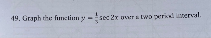 Solved 49. Graph the function y = sec 2x over a two period | Chegg.com