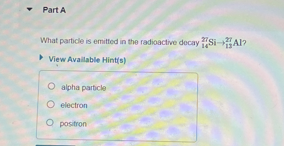 High Quality SOLUTION Part AWhat particle is emitted in the radioactive | Chegg.com