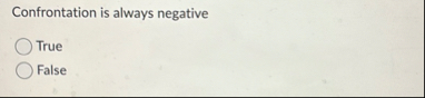 Solved Confrontation is always negativeTrueFalse | Chegg.com
