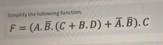 Solved Simplify the following function. F = (A.B.(C + B.D) + | Chegg.com