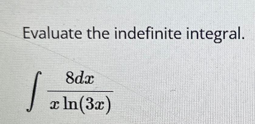 Solved Evaluate the indefinite integral.∫﻿﻿8dxxln(3x) | Chegg.com