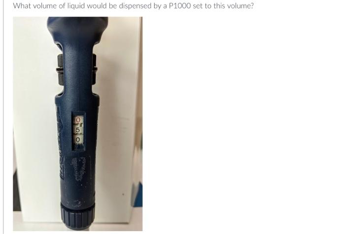 Solved What volume of liquid would be dispensed by a P1000 | Chegg.com
