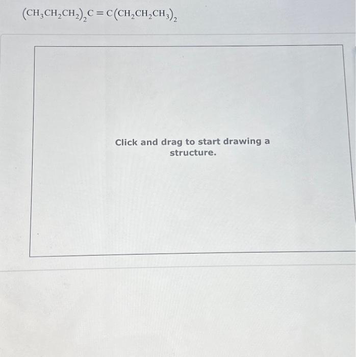 Solved (CH3CH2CH2)2C=C(CH2CH2CH3)2 Click and drag to start | Chegg.com