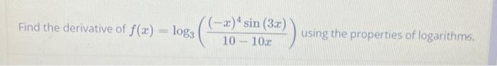 Solved Find the derivative of f(x)=log3(10−10x(−x)4sin(3x)) | Chegg.com
