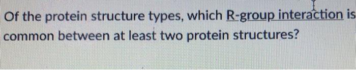Solved Of the protein structure types, which R-group | Chegg.com