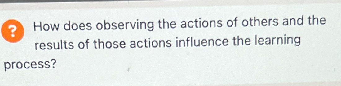 Solved How does observing the actions of others and the | Chegg.com