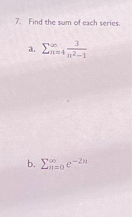 Solved 7. Find the sum of each series. a. ∑n=4∞n2−13 b. | Chegg.com