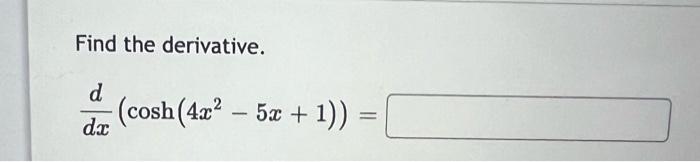 Solved Find the derivative. dxd(cosh(4x2−5x+1))= | Chegg.com