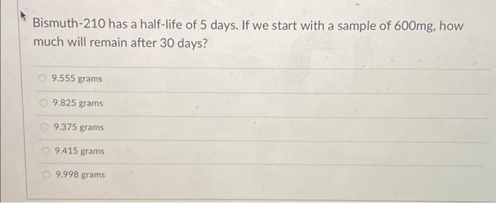 Solved Bismuth-210 has a half-life of 5 days. If we start | Chegg.com