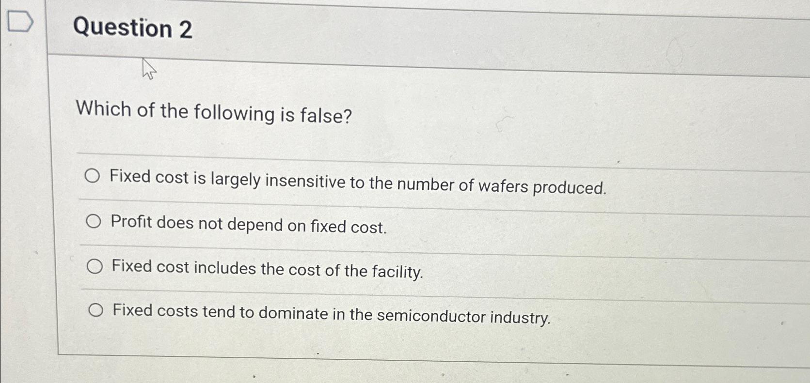 Solved Question 2Which of the following is false?Fixed cost | Chegg.com