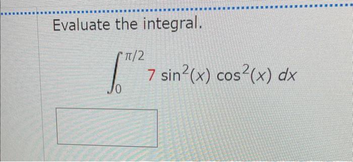 Solved Evaluate the integral. ∫0π/27sin2(x)cos2(x)dx | Chegg.com