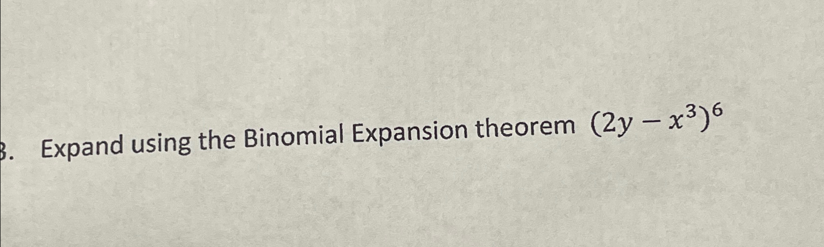Solved Expand using the Binomial Expansion theorem (2y-x3)6 | Chegg.com