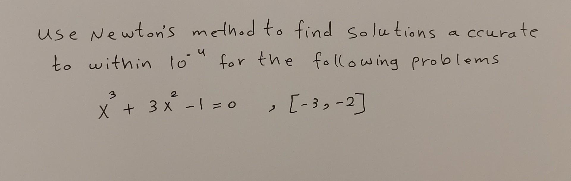 Solved use Newton's method to find solutions accurate to | Chegg.com