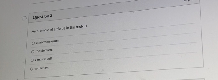 Solved - D Question 3 An example of a tissue in the body is | Chegg.com