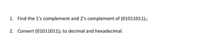 Solved 1. Find the 1's complement and 2's complement of | Chegg.com