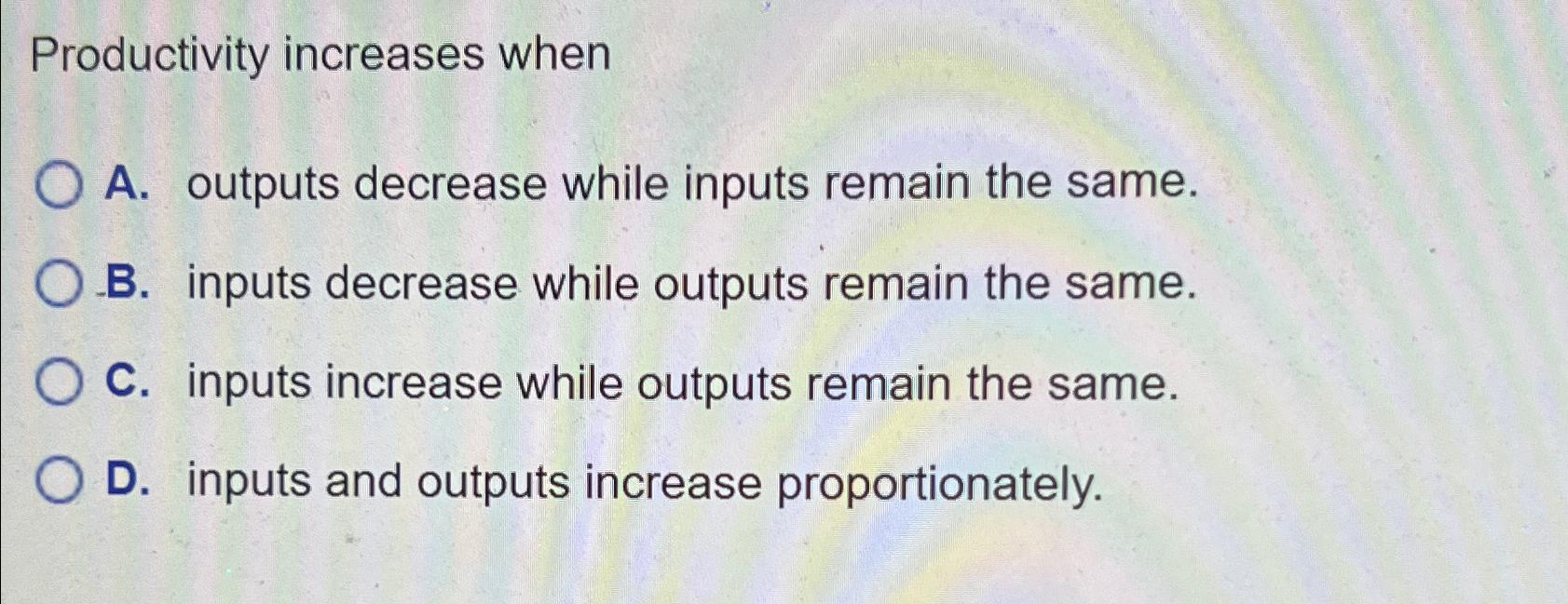 Solved Productivity increases whenA. ﻿outputs decrease while | Chegg.com
