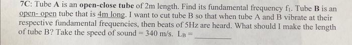 Solved 7C: Tube A is an open-close tube of 2 m length. Find | Chegg.com