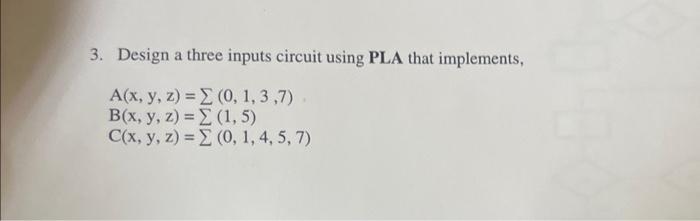 Solved 3. Design a three inputs circuit using PLA that | Chegg.com
