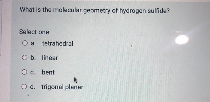 Solved What is the molecular geometry of hydrogen sulfide? | Chegg.com