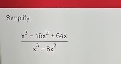 Solved Simplify.x3-16x2+64xx3-8x2 | Chegg.com
