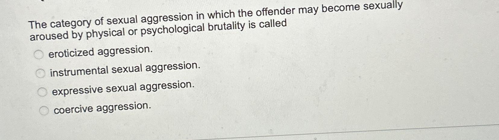 Solved The category of sexual aggression in which the | Chegg.com