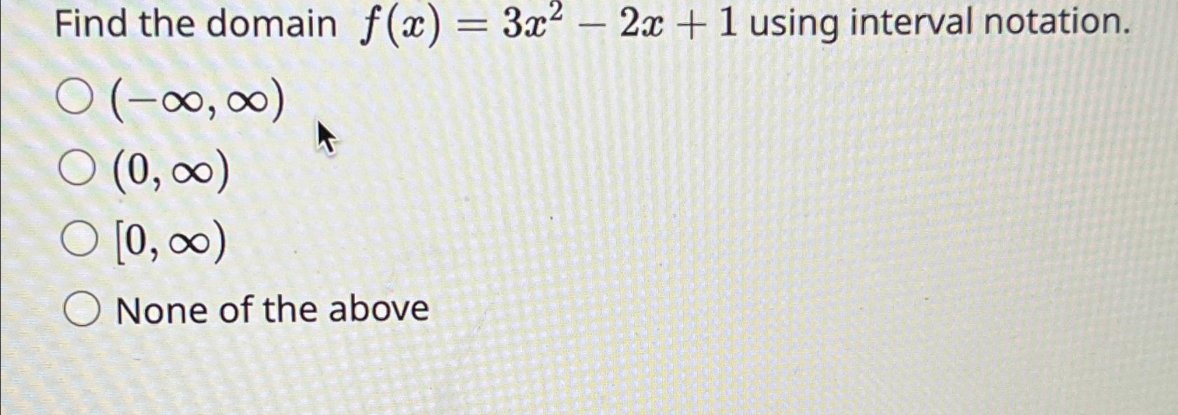 Solved Find the domain f(x)=3x2-2x+1 ﻿using interval | Chegg.com