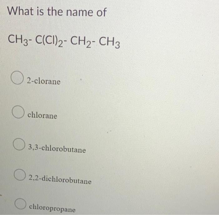 Solved What is the name of CH3−C(Cl)2−CH2−CH3 2-clorane | Chegg.com