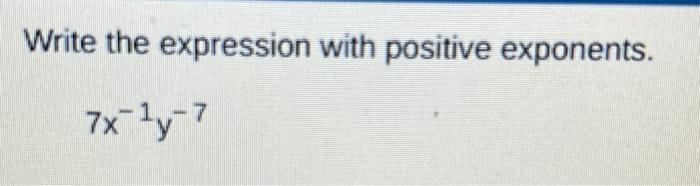 Solved Write the expression with positive exponents. 7x−1y−7 | Chegg.com