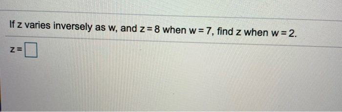 Solved If z varies inversely as w, and z = 8 when w = 7, | Chegg.com