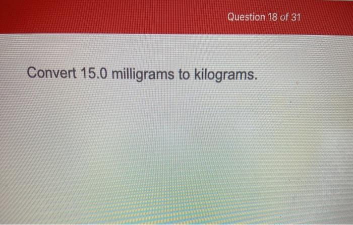 Solved Question 18 of 31 Convert 15.0 milligrams to | Chegg.com