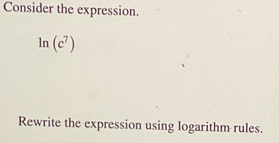 Solved Consider the expression.ln(c7)Rewrite the expression | Chegg.com