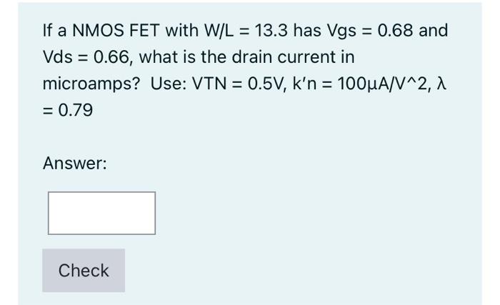 Solved If a NMOS FET with W/L =13.3 has Vgs=0.68 and | Chegg.com