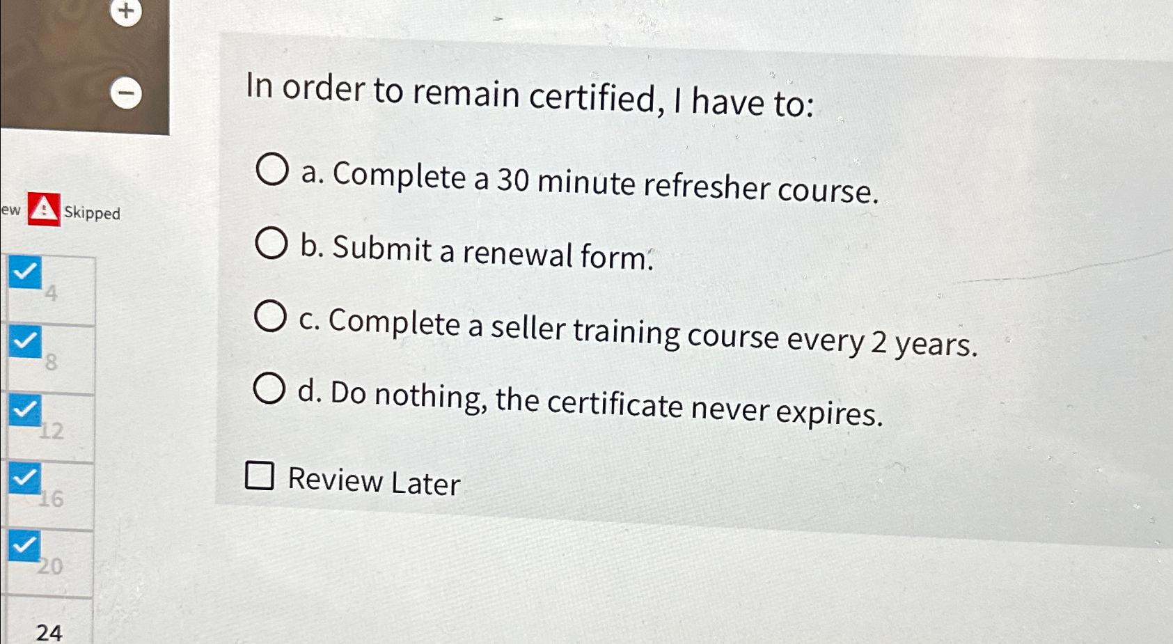 Solved In order to remain certified, I have to:a. ﻿Complete | Chegg.com