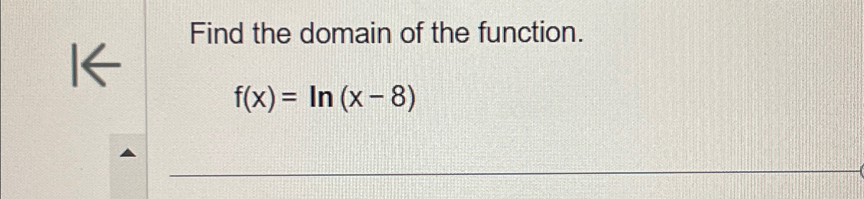 Solved Find the domain of the function.f(x)=ln(x-8) | Chegg.com