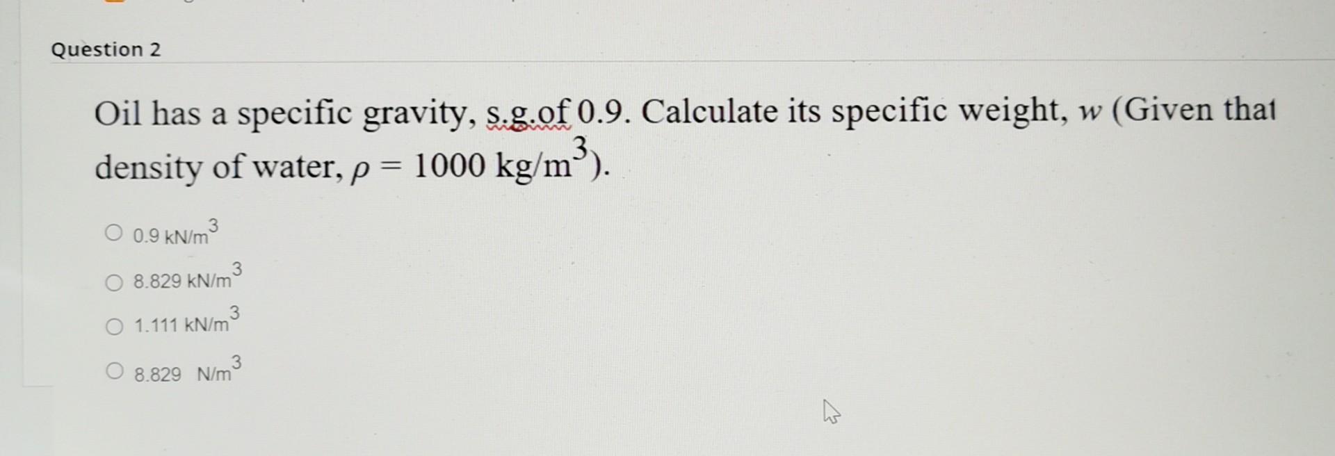 Solved Question 2 Oil has a specific gravity, s.g.of 0.9. | Chegg.com
