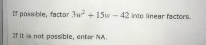 Solved If possible, factor 3w2 + 15w – 42 into linear | Chegg.com