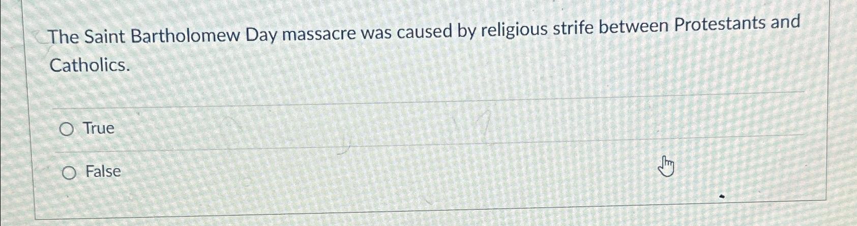 Solved The Saint Bartholomew Day massacre was caused by | Chegg.com