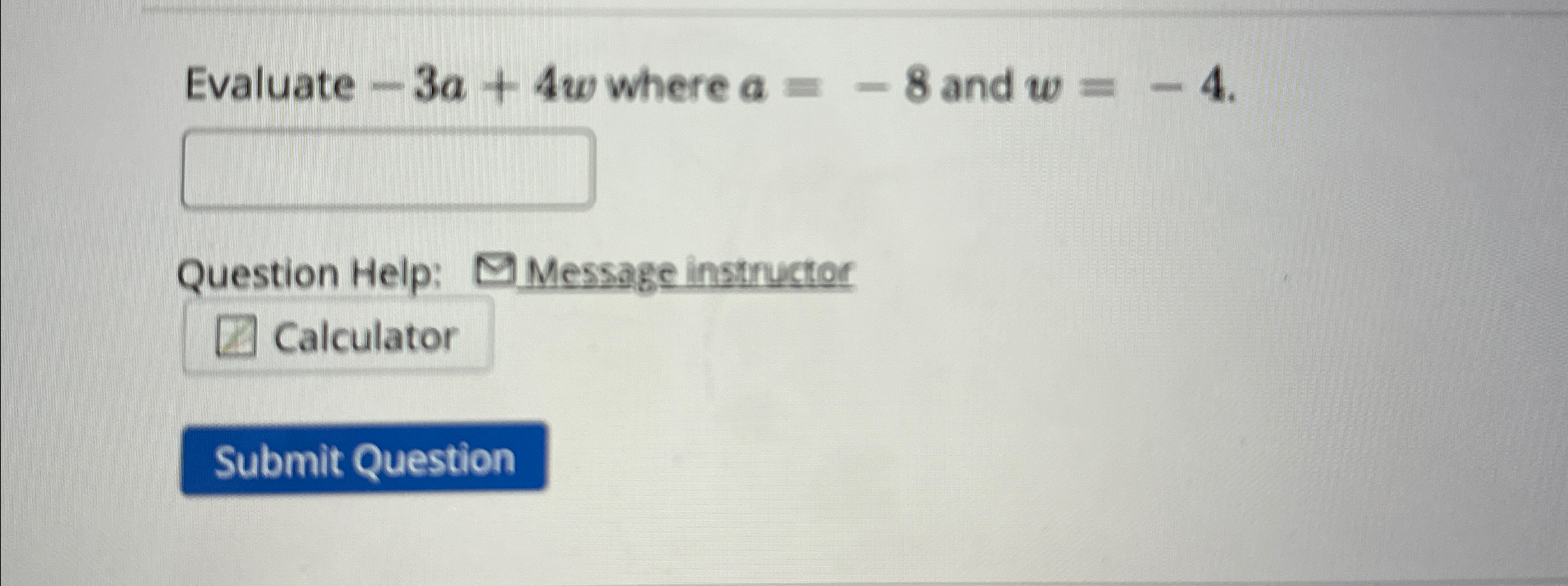 Solved Evaluate -3a+4w ﻿where a=-8 ﻿and w=-4 ﻿Question Help: | Chegg.com