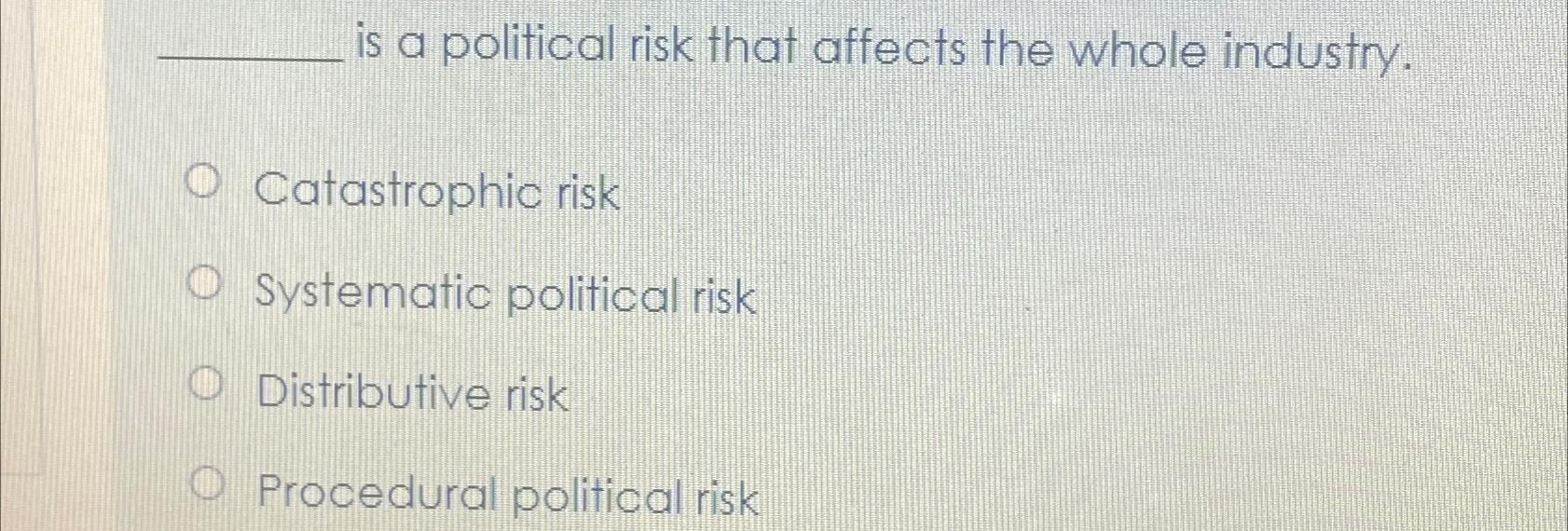 Solved is a political risk that affects the whole | Chegg.com