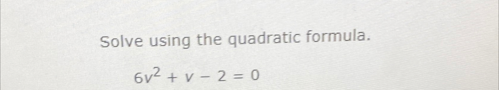 Solved Solve using the quadratic formula.6v2+v-2=0 | Chegg.com