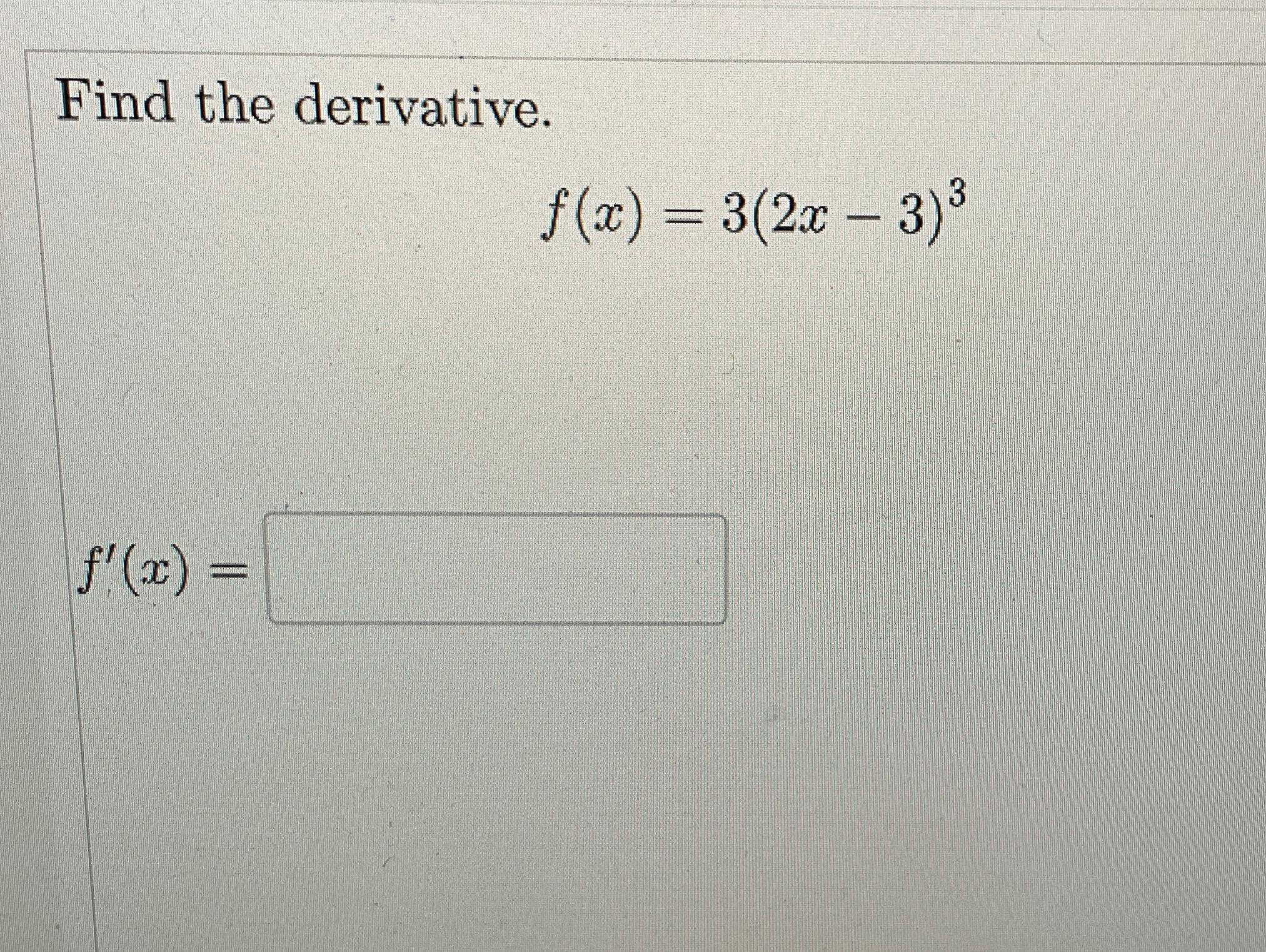 Solved Find the derivative.f(x)=3(2x-3)3f'(x)= | Chegg.com