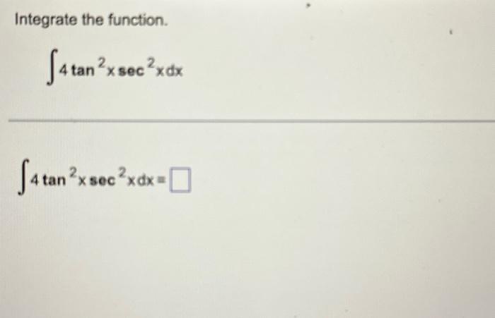 Solved Integrate the function. ∫4tan2xsec2xdx | Chegg.com