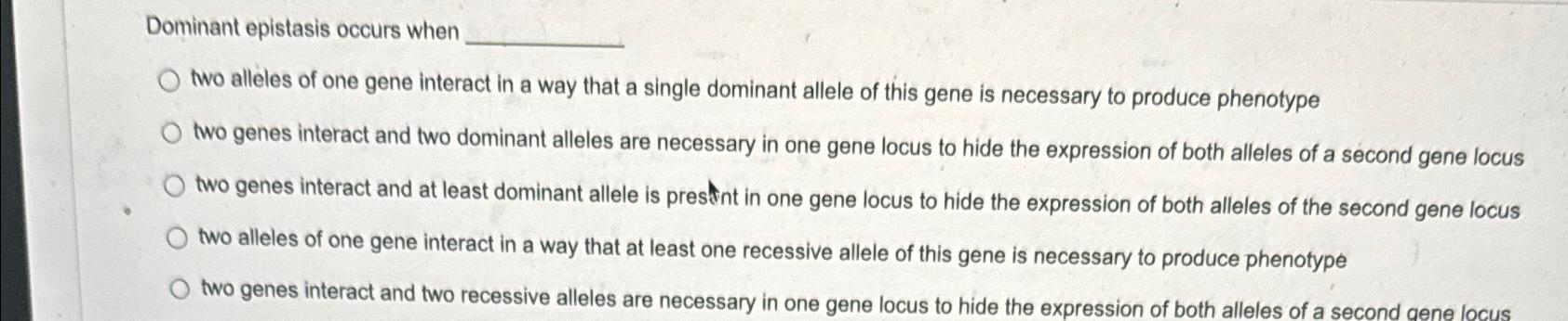 Solved Dominant epistasis occurs whentwo alleles of one gene | Chegg.com