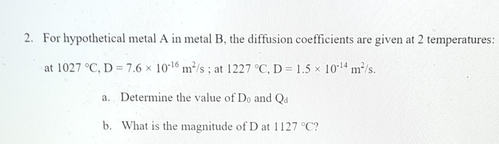 Solved 2. For hypothetical metal A in metal B, the diffusion | Chegg.com