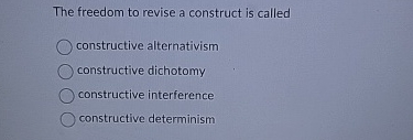 Solved The freedom to revise a construct is | Chegg.com
