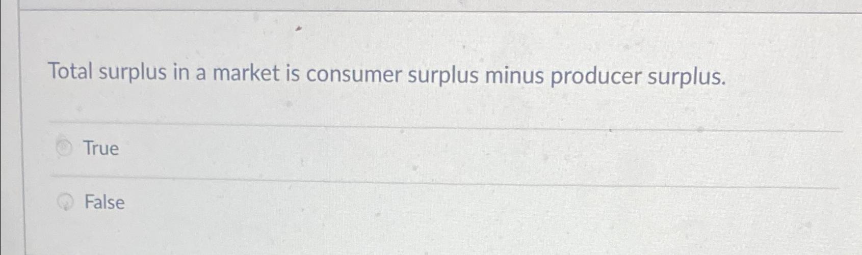 Solved Total surplus in a market is consumer surplus minus | Chegg.com