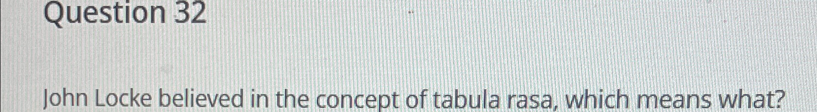Solved John Locke believed in the concept of tabula rasa, | Chegg.com