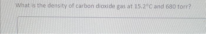 Solved What is the density of carbon dioxide gas at 15.2∘C | Chegg.com