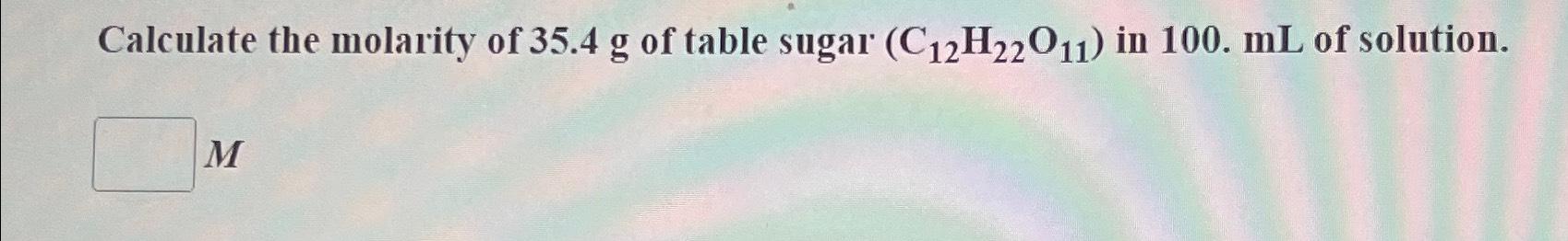 Solved Calculate the molarity of 35.4g ﻿of table sugar | Chegg.com